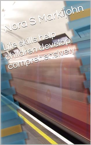 Life skills help children develop comprehensively by Nora S Markijohn ...