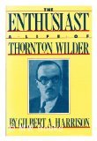 The Enthusiast: A Life of Thornton Wilder by Gilbert A. Harrison ...