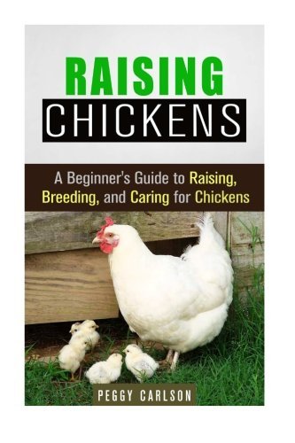 Raising Chickens: A Beginner's Guide to Raising, Breeding, and Caring ...