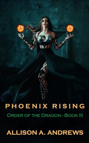 Phoenix Rising (Order of the Dragon #3) by Allison A. Andrews | Goodreads