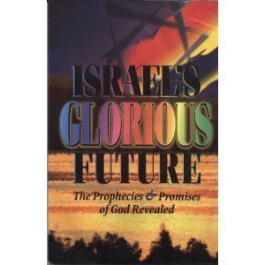 Israel's glorious future: The prophecies & promises of God revealed by ...