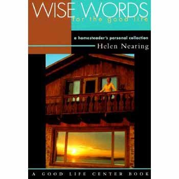 Wise Words for the Good Life (Good Life Series) by Helen Nearing ...