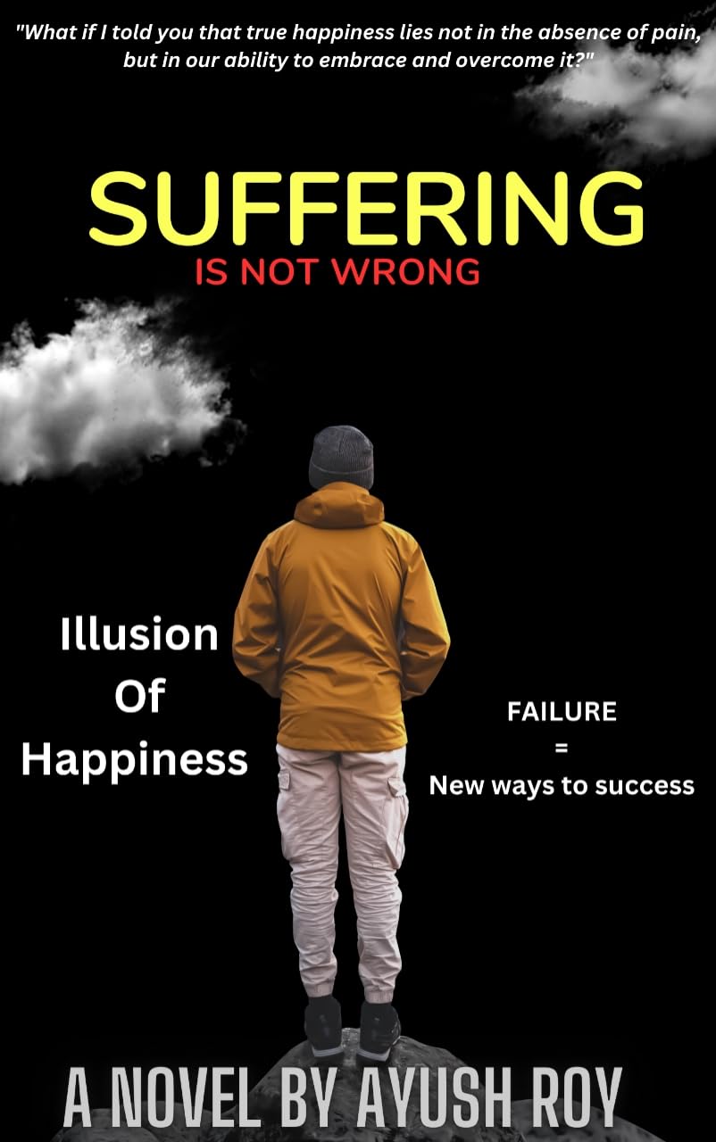 Suffering is not wrong: Illusion of happiness by Ayush Roy | Goodreads