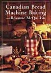 Canadian Bread Machine Baking by Roxanne McQuilkin | Goodreads