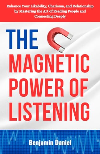 THE MAGNETIC POWER OF LISTENING: Enhance Your Likability, Charisma, and ...