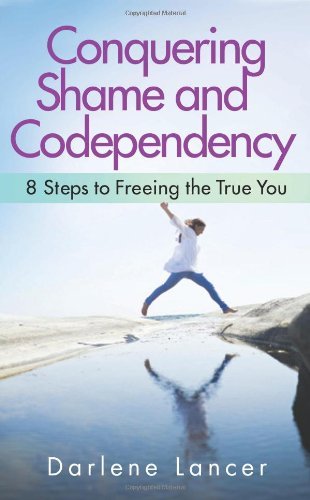Conquering Shame and Codependency: 8 Steps to Freeing the True You by ...