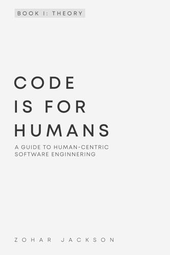 Code Is for Humans: A Guide to Human-Centric Software Engineering by ...