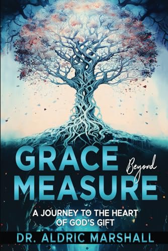Grace Beyond Measure: A Journey to the Heart of God's Gift by Dr ...