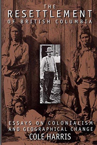 The Resettlement of British Columbia: Essays on Colonialism and ...