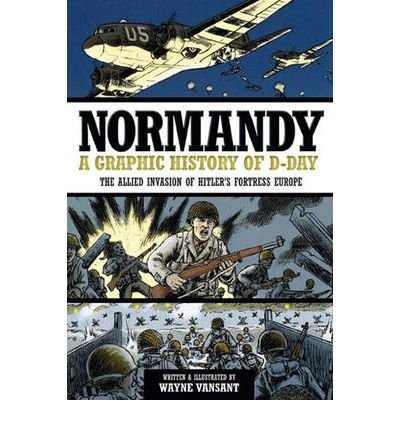 Normandy: A Graphic History of D-Day, The Allied Invasion of Hitler's ...