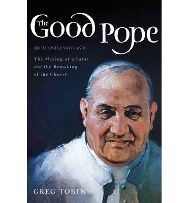 (The Good Pope: The Making of a Saint and the Remaking of the Church ...