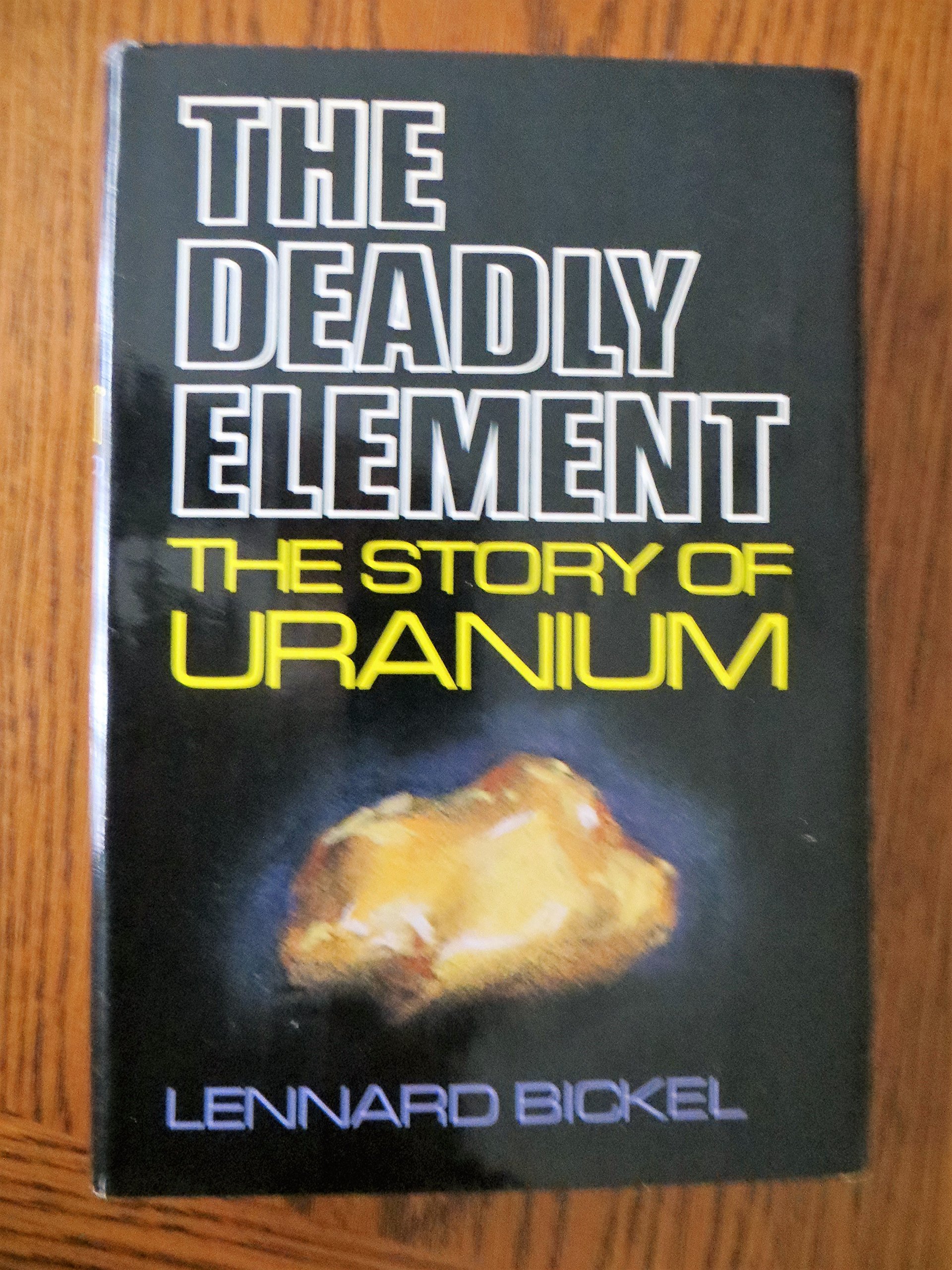 The Deadly Element: The Story of Uranium by Lennard Bickel | Goodreads