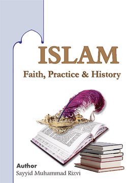 Islam: Faith, Practice and History by Sayyid Muhammad Rizvi | Goodreads