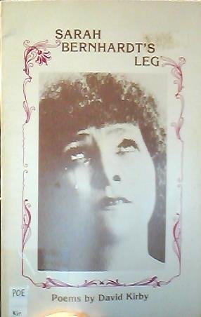 Sarah Bernhardt's Leg: Poems by David K. Kirby | Goodreads