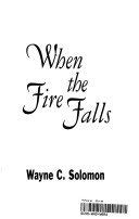 When the Fire Falls by Wayne C Solomon | Goodreads