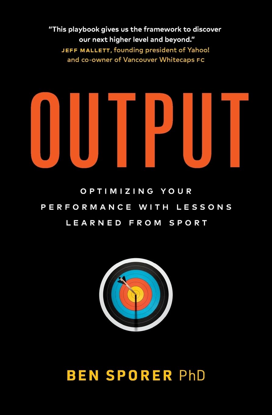 Output: Optimizing Your Performance with Lessons Learned from Sport by ...