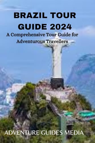 BRAZIL TOUR GUIDE 2024: A COMPREHENSIVE TOUR GUIDE FOR ADVENTUROUS ...