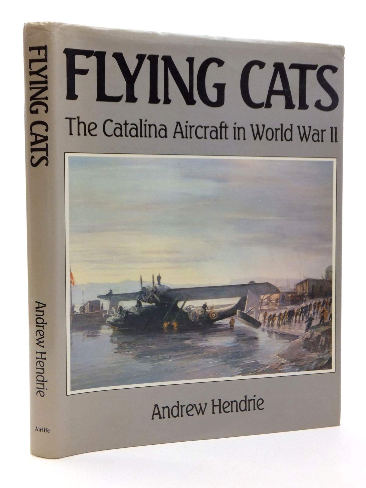 Flying Cats; The Catalina Aircraft in World War II by Andrew Hendrie ...