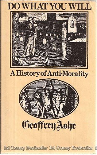 Do what you will;: A history of anti-morality by Geoffrey Ashe | Goodreads