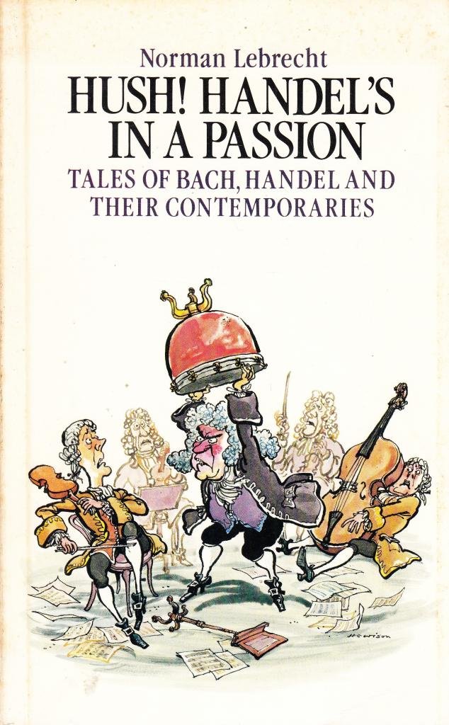 Hush! Handel's in a passion: Tales of Bach, Handel, and their ...