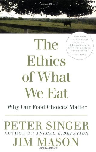 By Peter Singer - THE ETHICS OF WHAT WE EAT: Why Our Food Choices ...