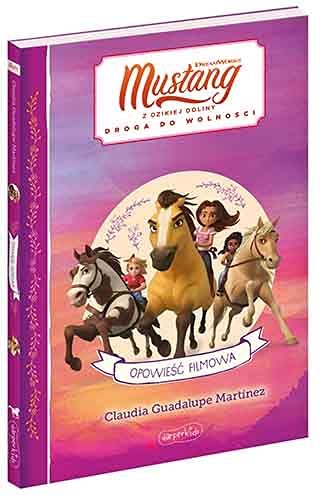 Spirit. Mustang z Dzikiej Doliny. Opowiesc filmowa by Claudia Guadalupe ...