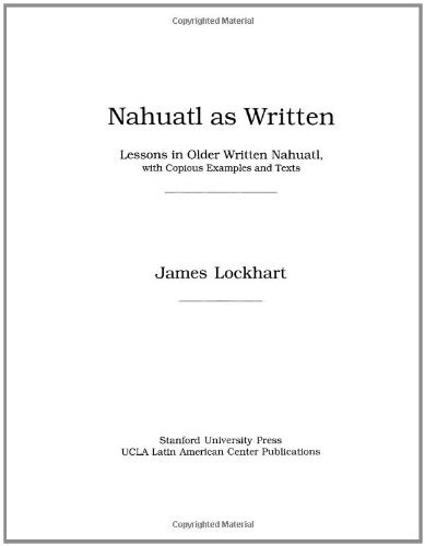 Nahuatl as Written: Lessons in Older Written Nahuatl, with Copious ...