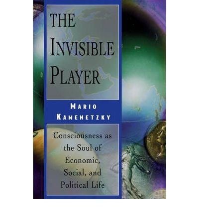 The Invisible Player: Consciousness as the Soul of Economic, Social and ...