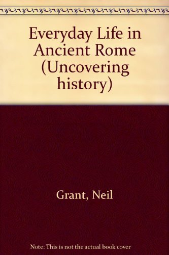 Everyday Life in Ancient Rome (Uncovering history) by Neil Grant by ...