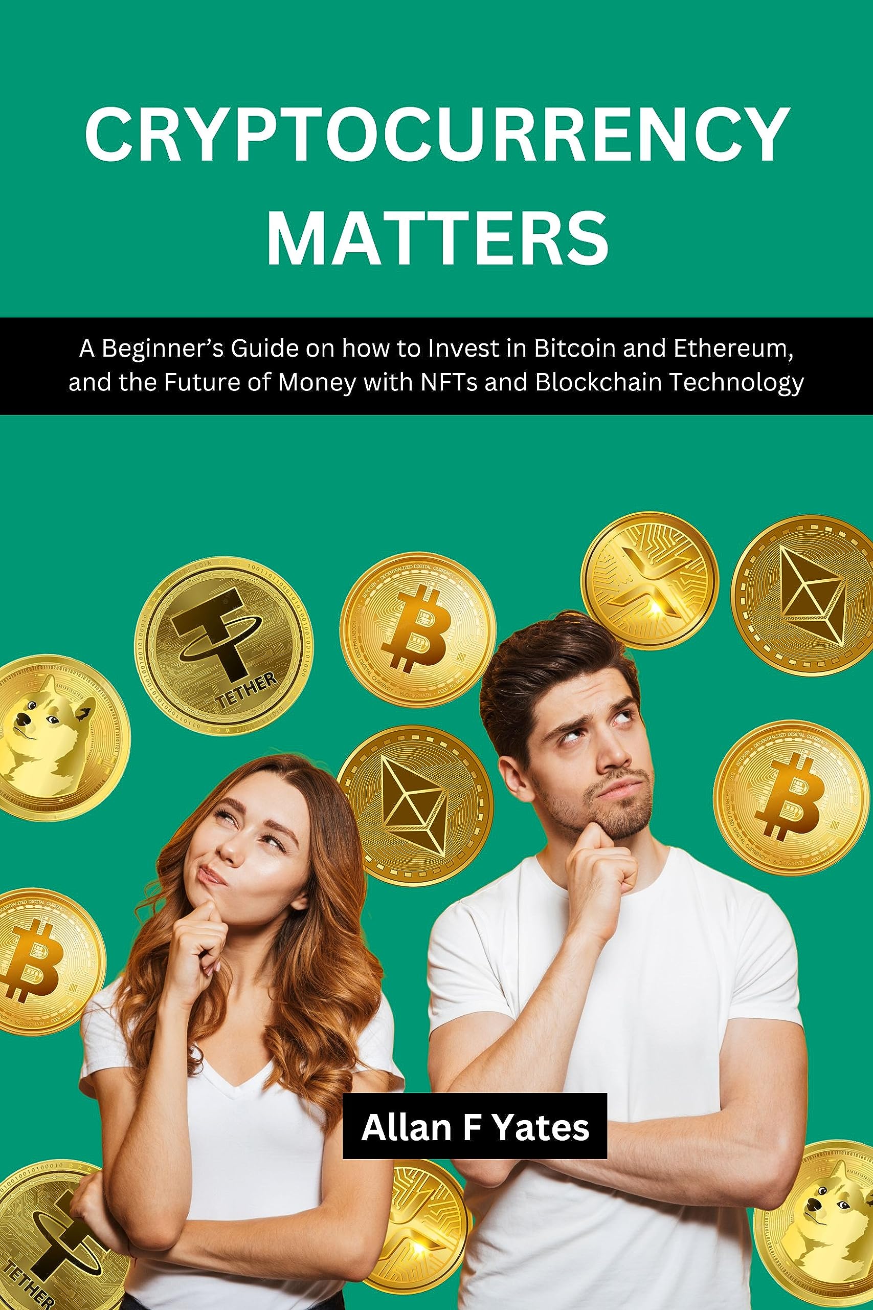 Cryptocurrency Matters: A Beginner's Guide on how to Invest in Bitcoin and Ethereum, and the ...
