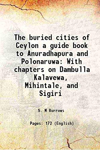 The buried cities of Ceylon a guide book to Anuradhapura and Polonaruwa ...
