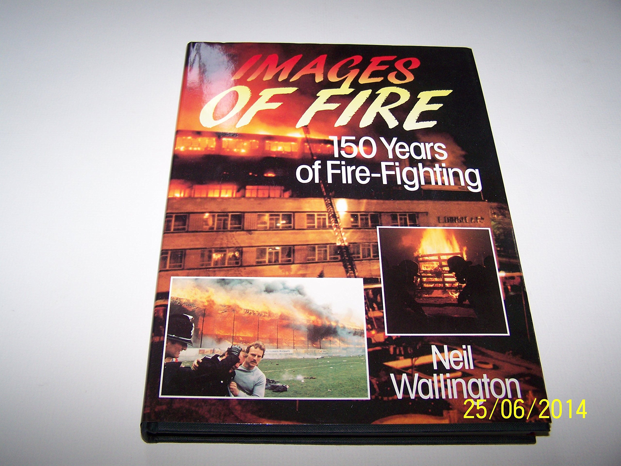 Images of Fire: 150 Years of Firefighting by Neil Wallington | Goodreads
