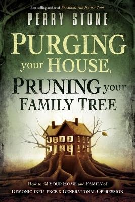 Purging Your House, Pruning Your Family Tree Publisher: Charisma House ...