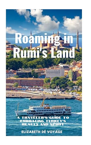Roaming in Rumi's Land : A Traveler's Guide to Embracing Turkey's ...