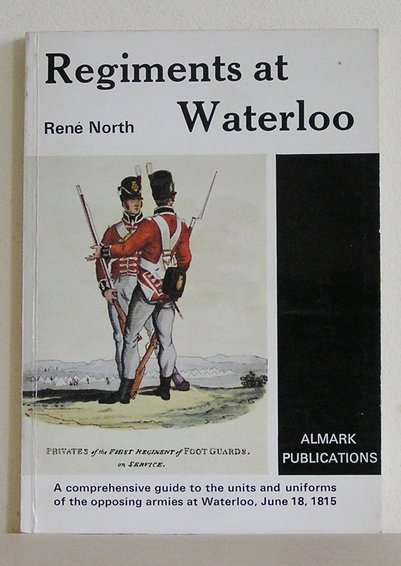 Regiments at Waterloo: A Comprehensive Guide to the Units and Uniforms ...