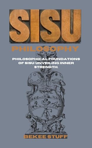 SISU PHILOSOPHY: Philosophical Foundations of Sisu: Unveiling Inner ...