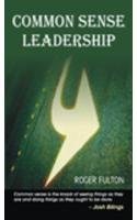 Common Sense Leadership by Roger Fulton | Goodreads