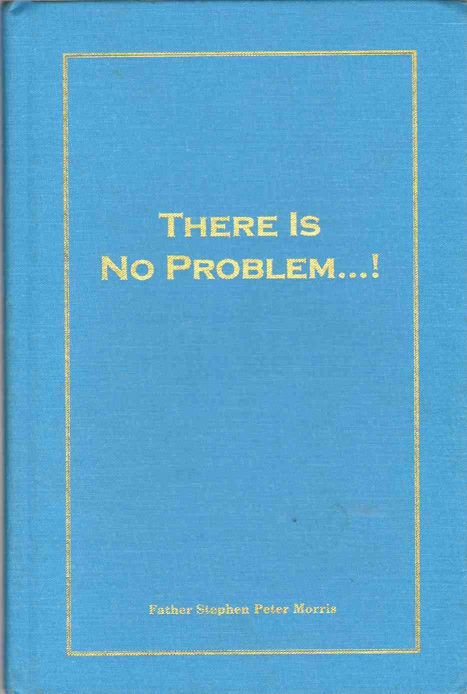THERE IS NO PROBLEM...! by Father Stephen Peter Morris | Goodreads