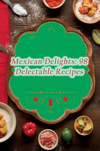 Mexican Delights: 98 Delectable Recipes by The Flavorful Forest Masa ...