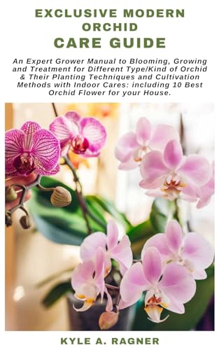 EXCLUSIVE MODERN ORCHID CARE GUIDE: An Expert Grower Manual to Blooming ...