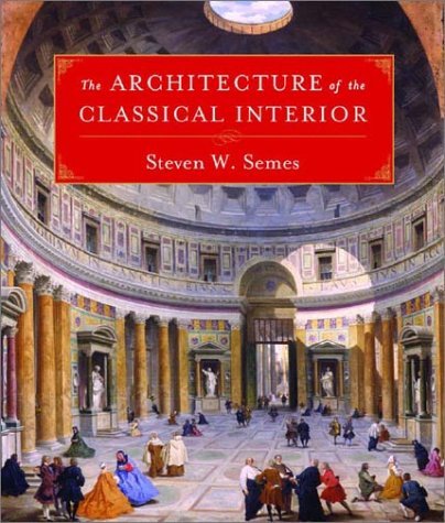 The Architecture of the Classical Interior by Semes, Steven W. [W. W ...