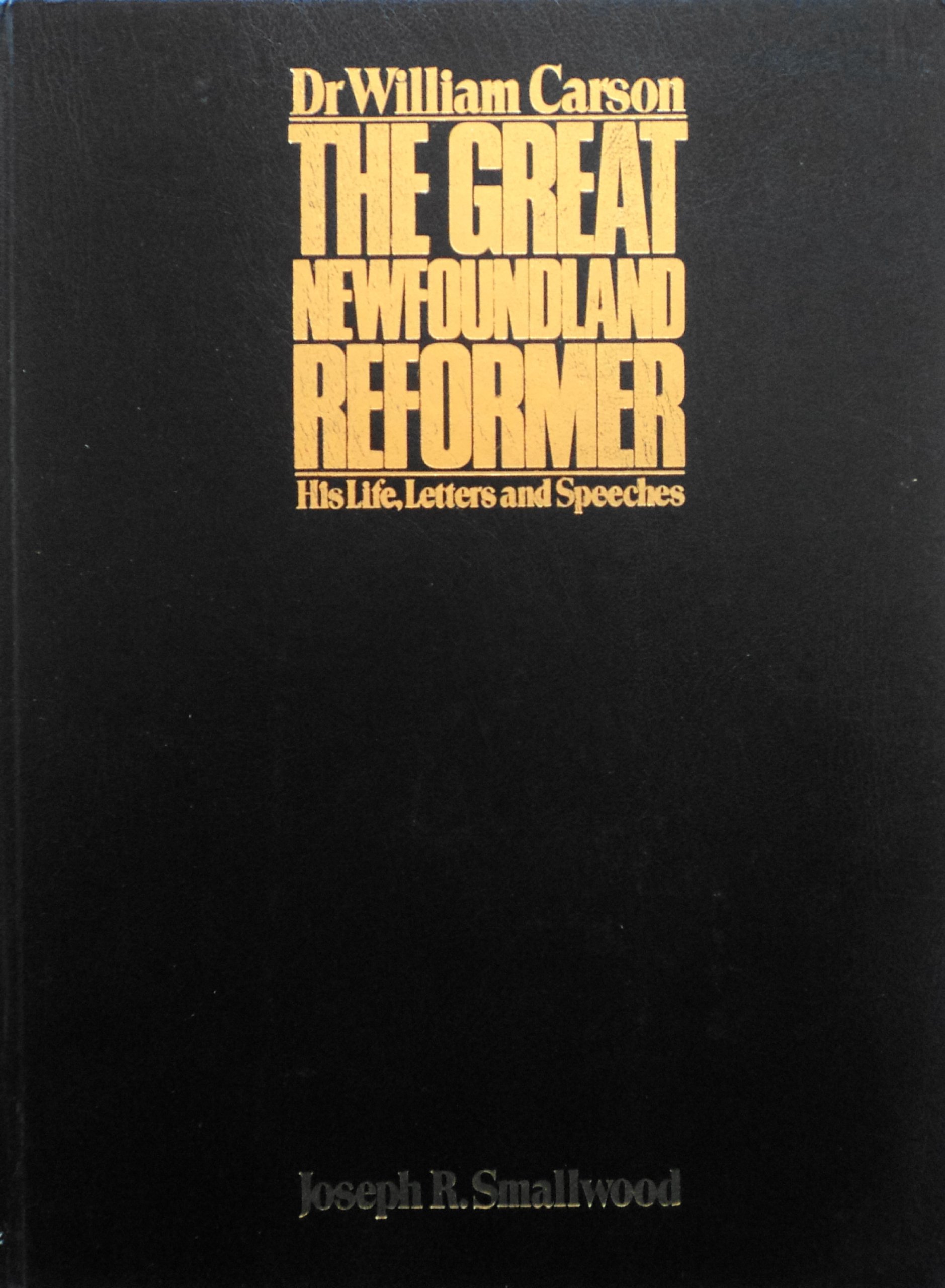 Dr. William Carson: The Great Newfoundland Reformer: His Life, Letters ...