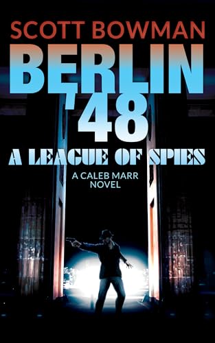 Berlin'48: A League of Spies (Caleb Marr Book 3) by Scott Bowman ...