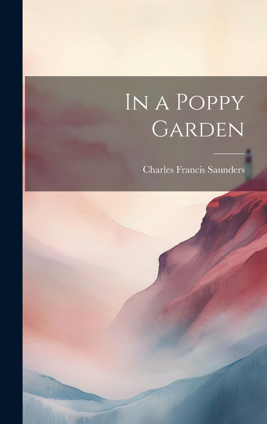 In a Poppy Garden by Charles Francis Saunders | Goodreads