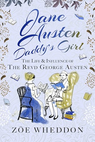 Jane Austen: Daddy’s Girl: The Life and Influence of The Revd George ...
