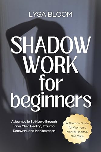 Shadow Work for Beginners: A Journey to Self-Love through Inner Child Healing, Trauma Recovery ...