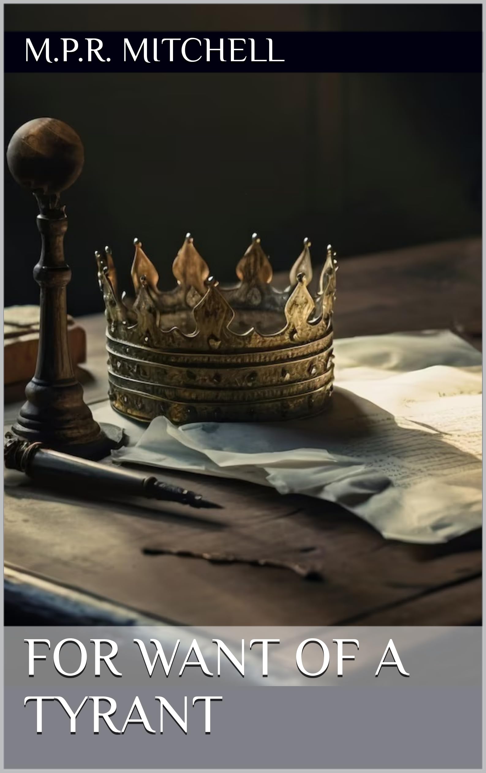 For Want of a Tyrant by M.P.R. Mitchell | Goodreads