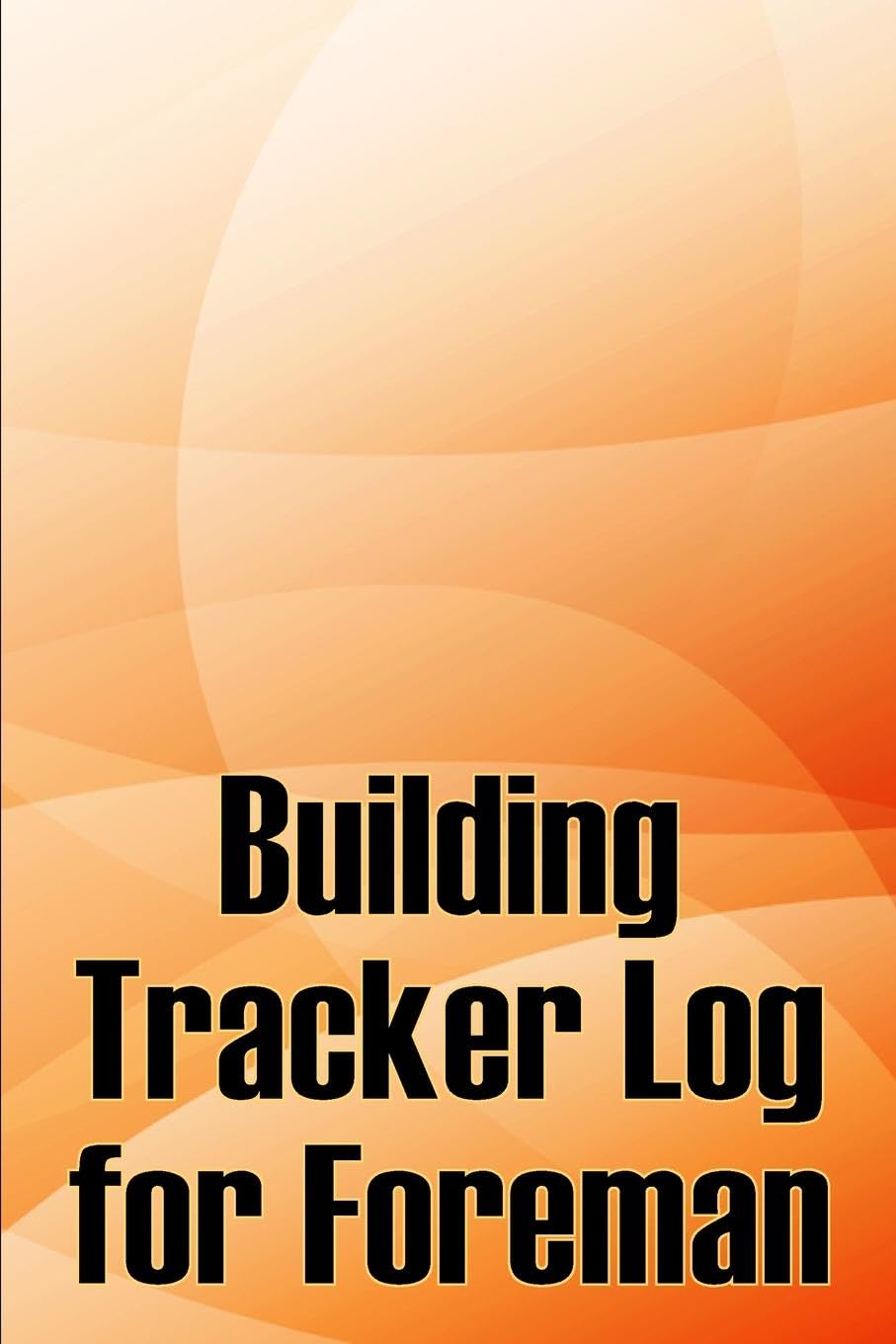 Building Tracker Log for Foreman: Construction Site Daily Tracker to ...
