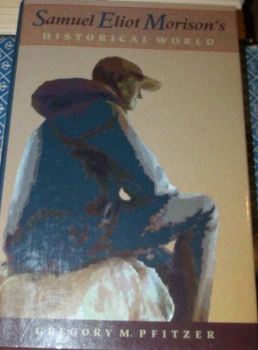 Samuel Eliot Morison's Historical World: In Quest of a New Parkmam by ...