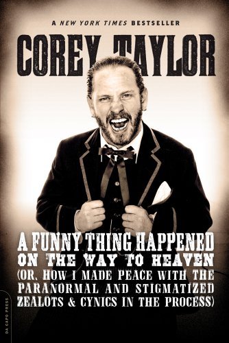 By Corey Taylor A Funny Thing Happened on the Way to Heaven: (Or, How I ...